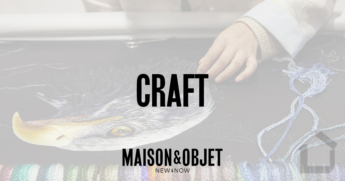 Craft - métiers d'art | Sector, Maison&Objet Paris - Maison&Objet